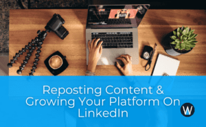 Reposting Content And Growing Your Platform | Wes Web's LinkedIn Experiment